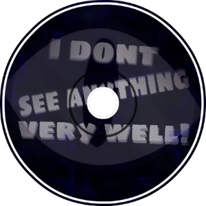 I dont see anything very well!